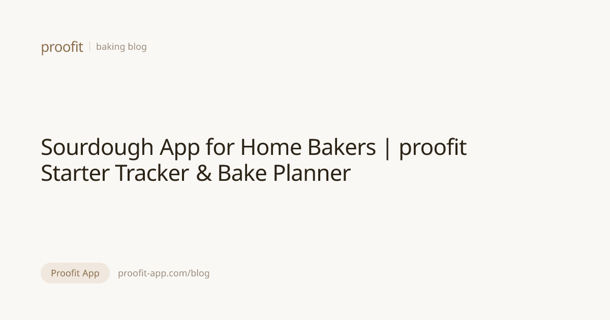 Sourdough App for Home Bakers | proofit Starter Tracker & Bake Planner
